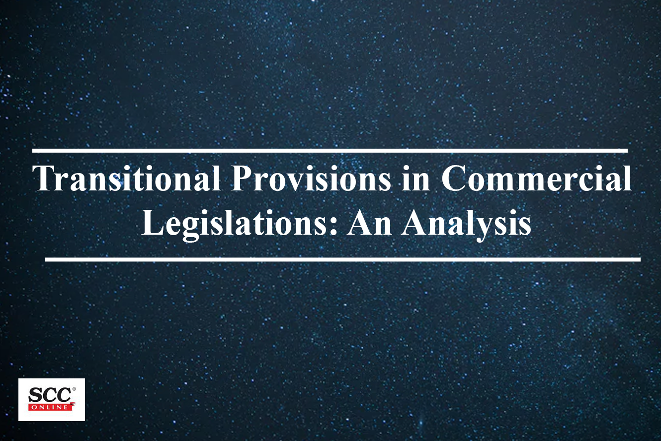 Transitional Provisions in Commercial Legislations: An Analysis | SCC Times