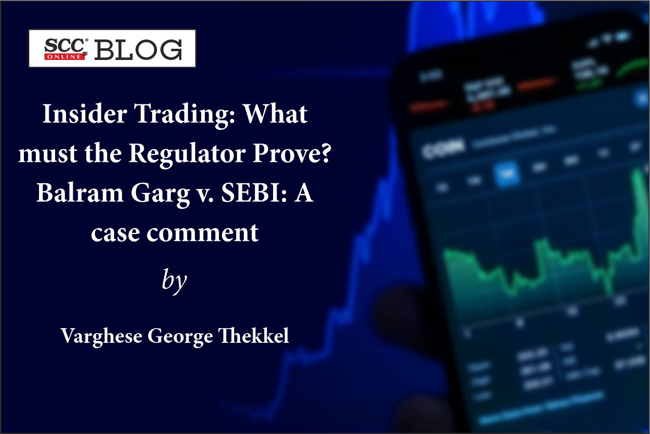 Insider Trading: What must the Regulator Prove? Balram Garg v. SEBI: A ...