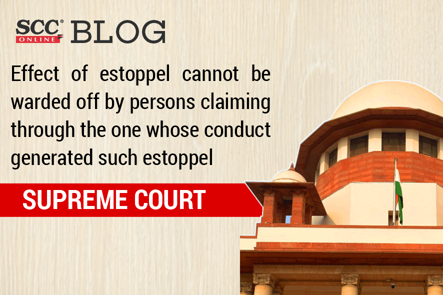 Effect of estoppel cannot be warded off by persons claiming through the ...