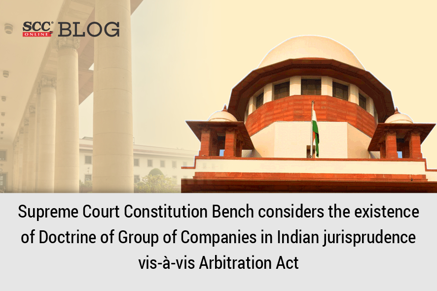 Supreme Court Constitution Bench considers the existence of Doctrine of Group of Companies in ...